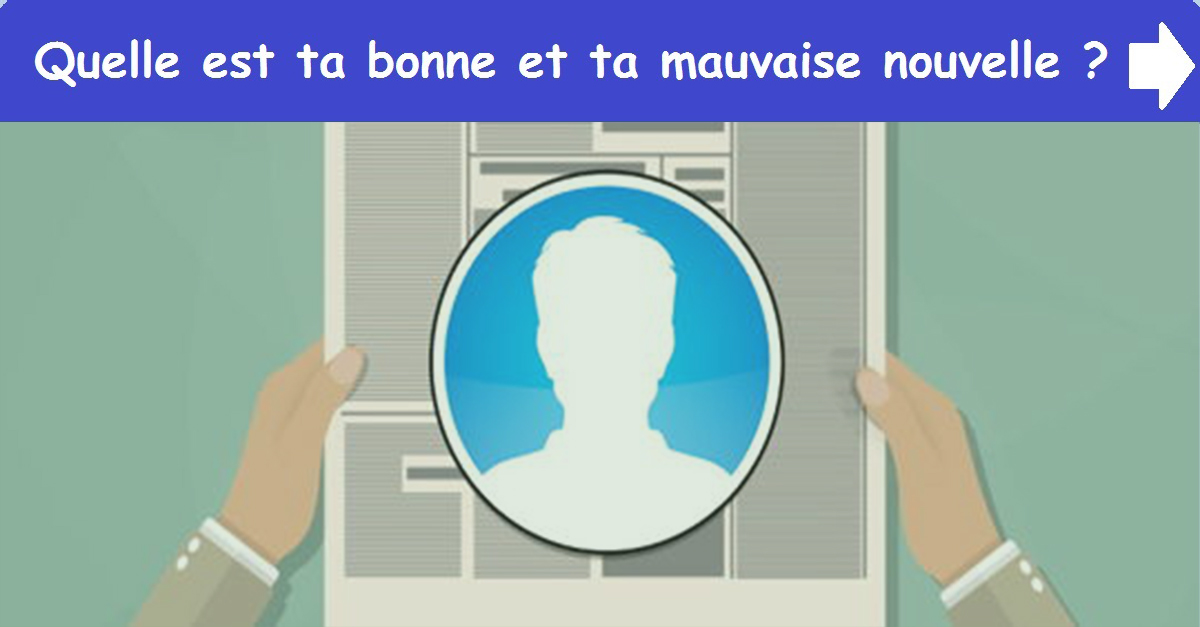 Quelle est ta bonne et ta mauvaise nouvelle