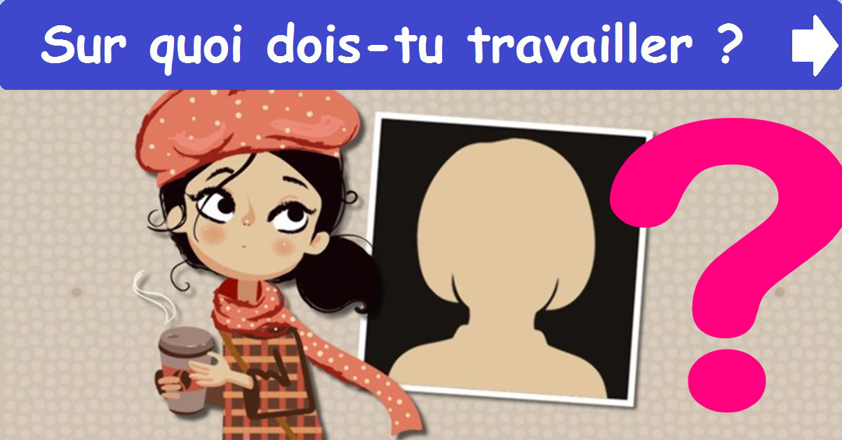 Sur quoi dois-tu travailler