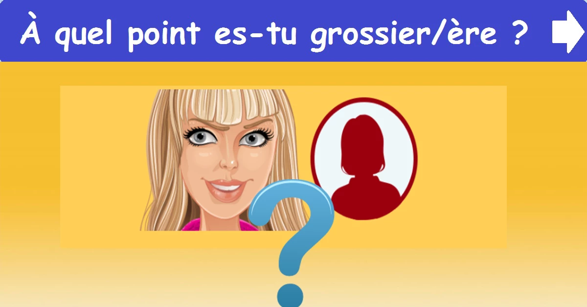 À quel point es-tu grossier/ère?