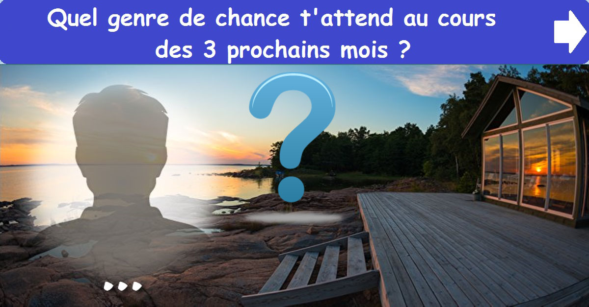 Quel genre de chance t'attend au cours des 3 prochains mois