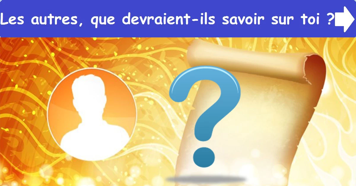 Les autres, que devraient-ils savoir sur toi
