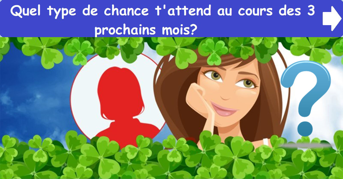 Quel type de chance t'attend au cours des 3 prochains mois?